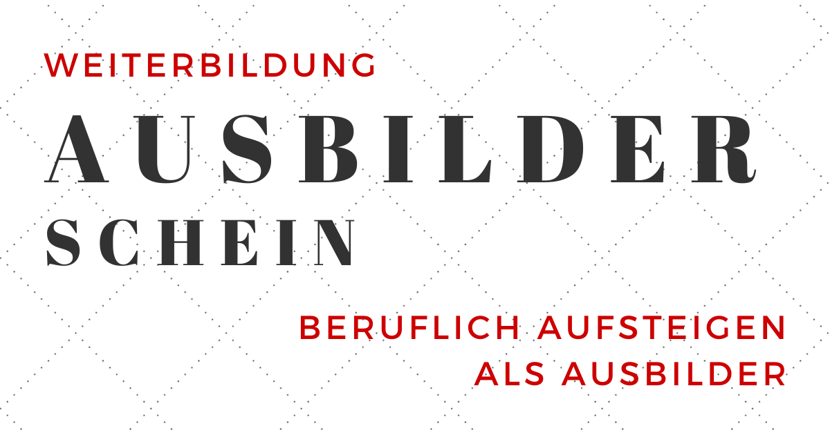 Der Ausbilderschein - Wie Du Ausbilder wirst und beruflich aufsteigst